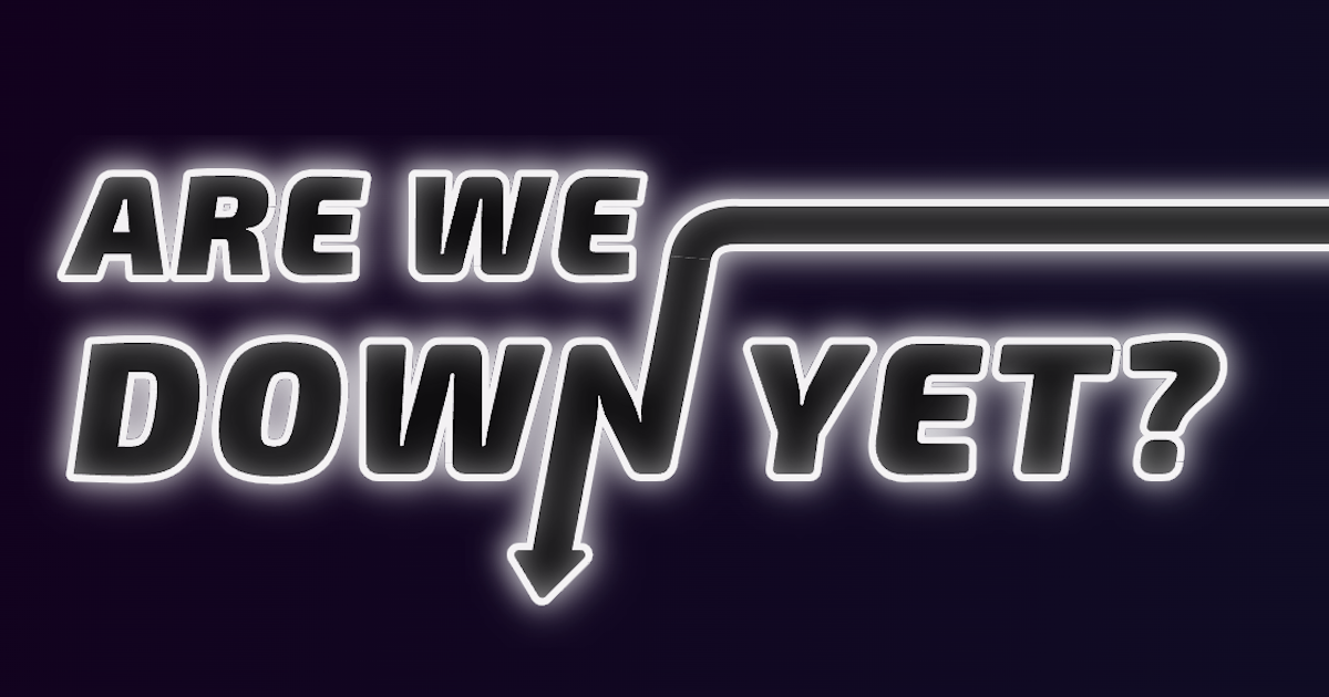 are we down yet?